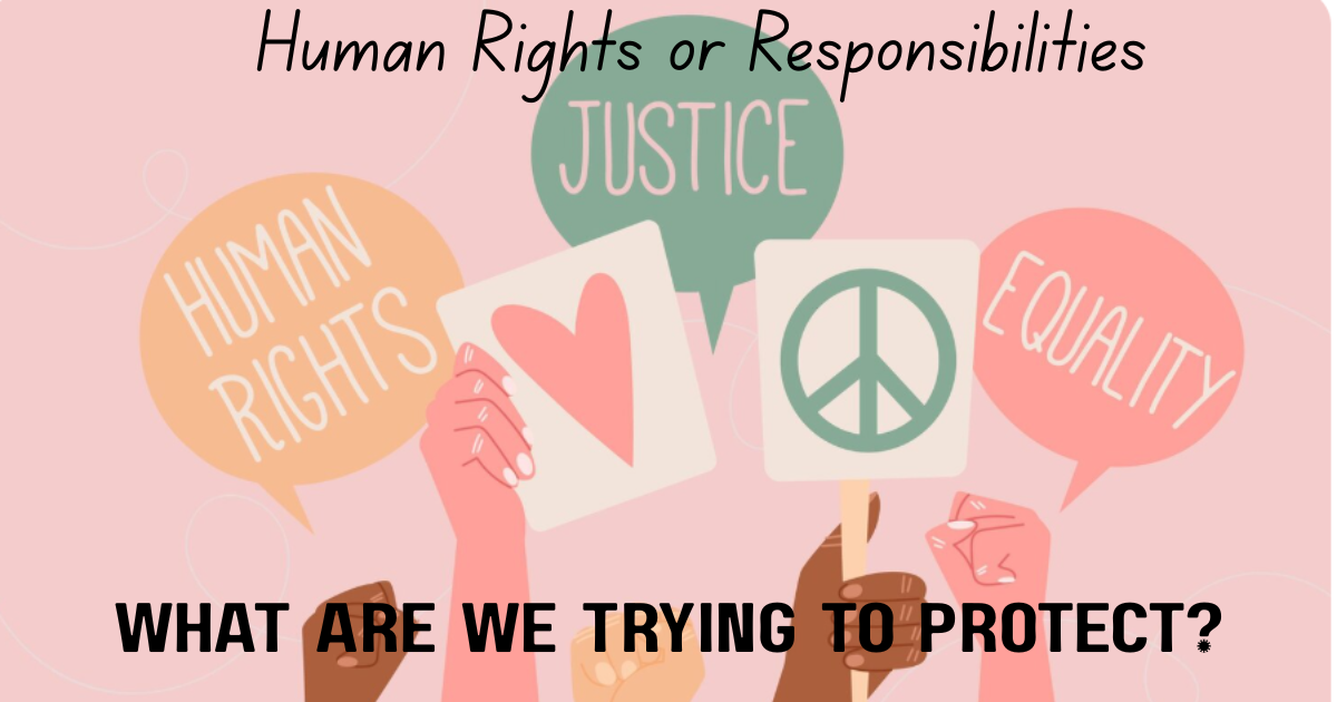 Human Rights vs. Human Responsibility — Who Are We Really Protecting